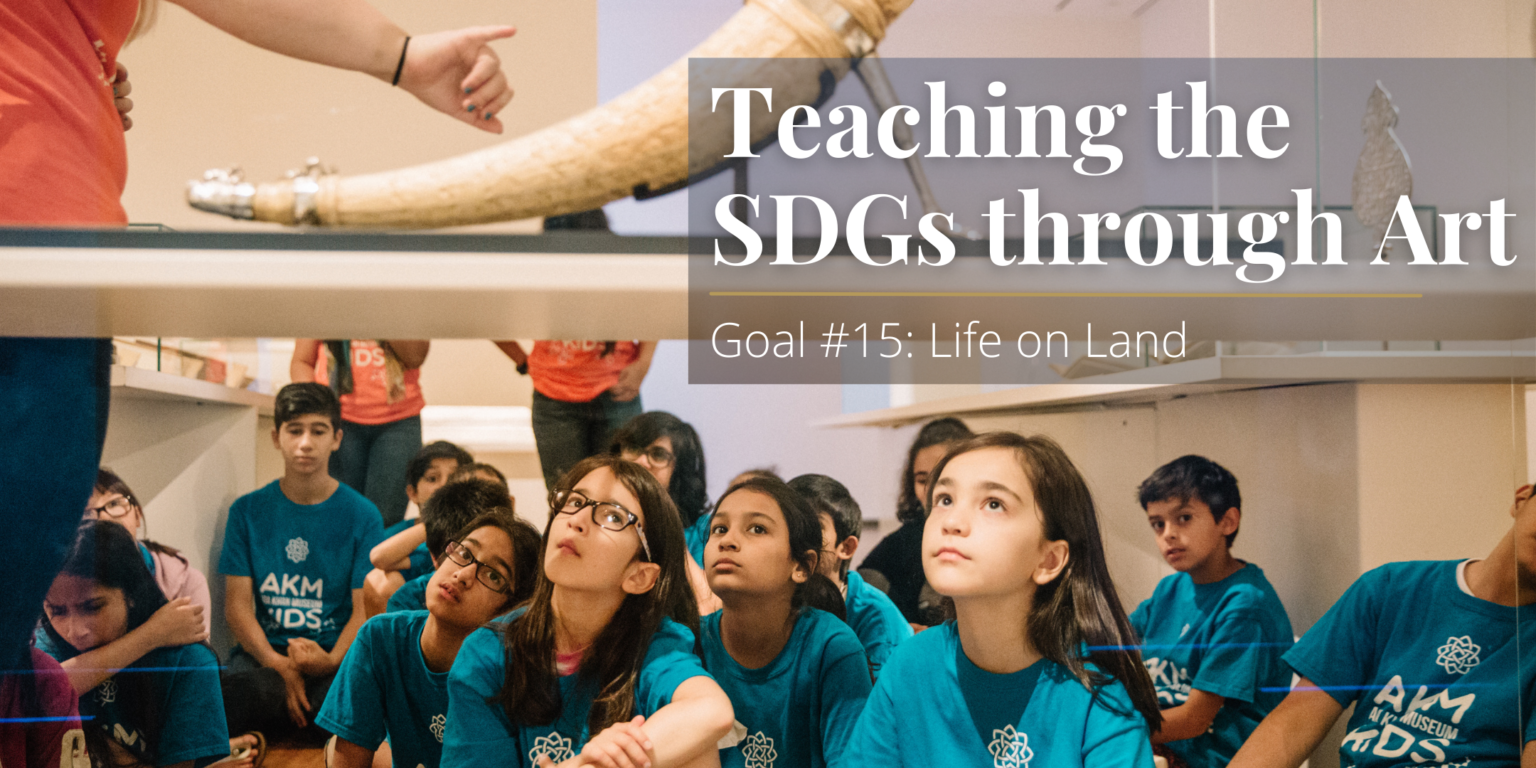 Teaching the SDGs through Art - Goal #15: Life on Land - Aga Khan ...